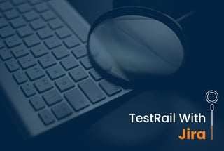 Find Out How To Use TestRail With Jira