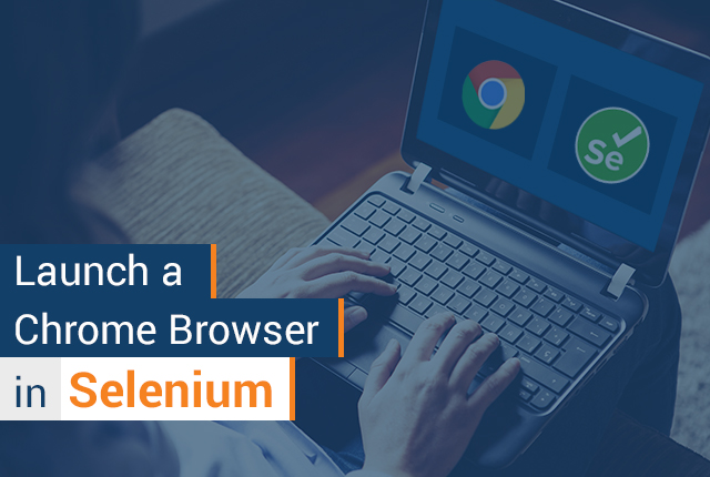 How To Launch A Chrome Browser In Selenium